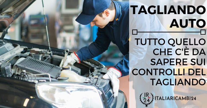 Tagliando Auto: tutto quello che c’è da sapere!